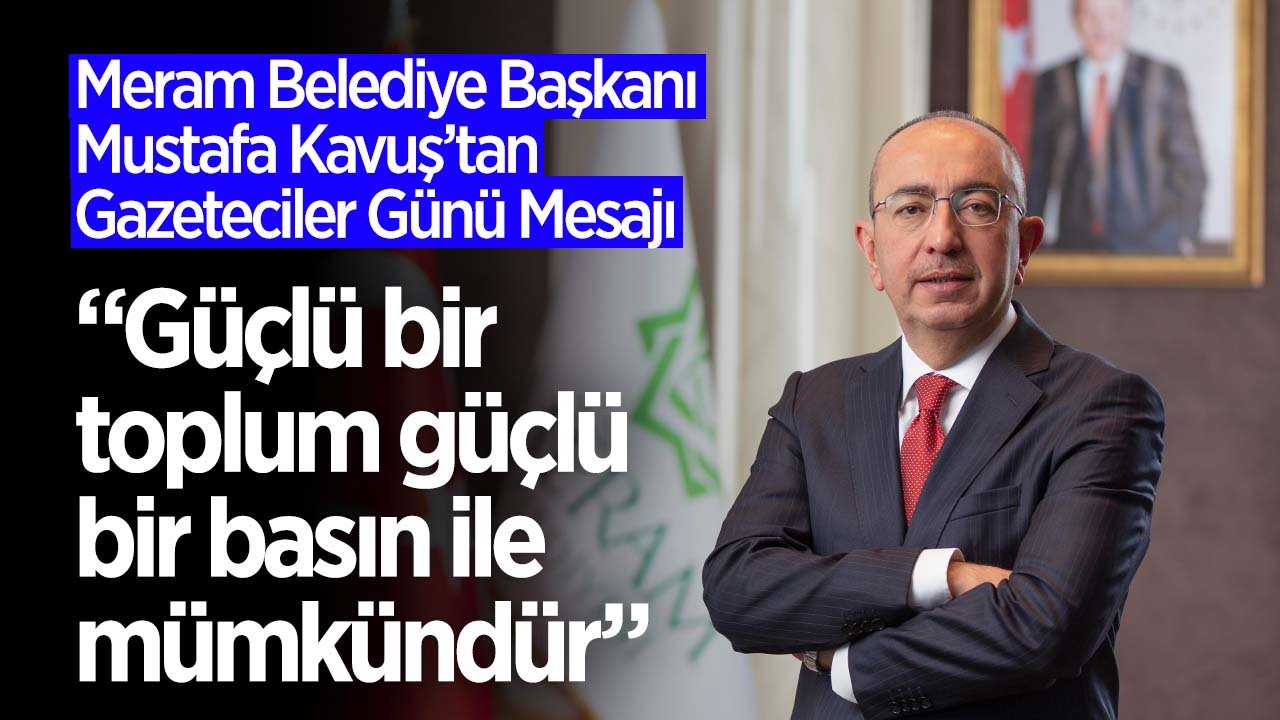 Meram Belediye Başkanı Mustafa Kavuş'tan 10 Ocak Gazeteciler Günü mesajı
